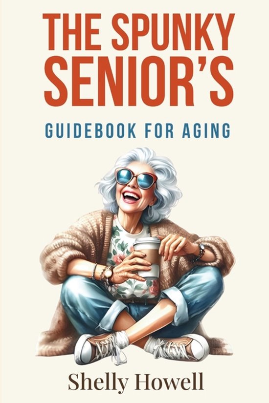 The Spunky Senior's Guidebook for Aging, Shelly Howell | 9798218871949 ...