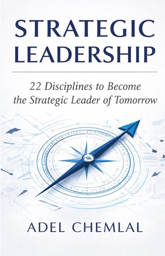 Strategic Leadership: 22 Disciplines to Become the Strategic Leader of ...