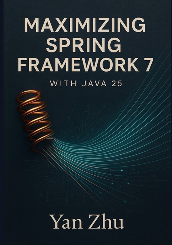 Maximizing Spring Framework 7 with Java 25 | 9798278584254 | Yan Zhu ...