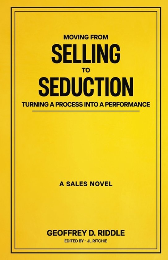 Moving from Selling to Seduction: Turning a Process into a Performance ...