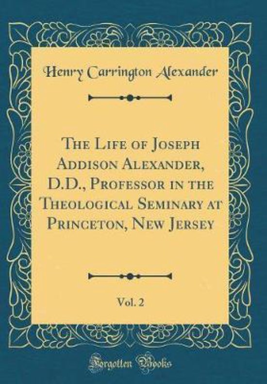 The Life of Joseph Addison Alexander, D.D., Professor in the ...