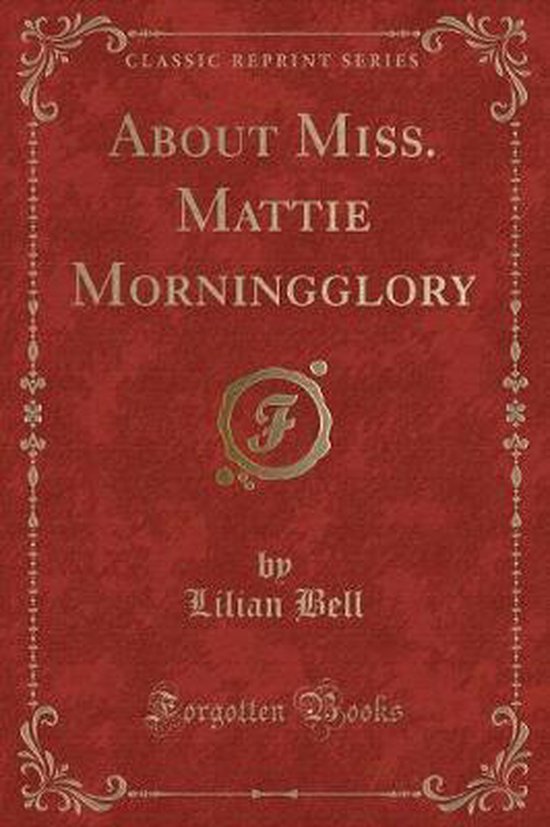 About Miss. Mattie Morningglory (Classic Reprint), Lilian Bell ...