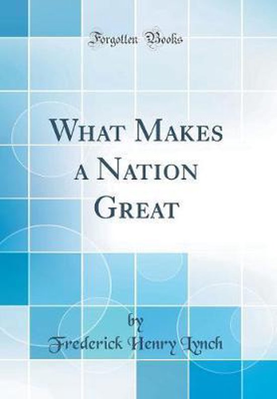 What Makes a Nation Great (Classic Reprint), Frederick Henry Lynch ...