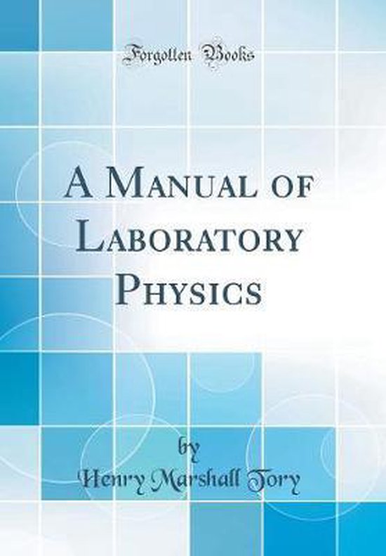 A Manual of Laboratory Physics (Classic Reprint), Henry Marshall Tory ...