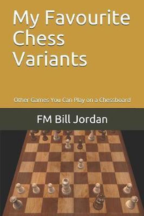 My Favourite Chess Variants, Fm Bill Jordan | 9781075826504 | Boeken ...