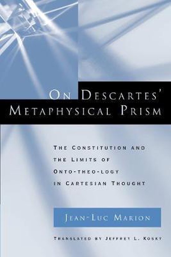 On Descartes' Metaphysical Prism-The constitution and the Limits of ...
