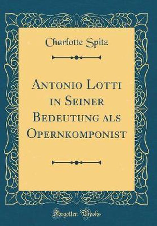 Antonio Lotti in Seiner Bedeutung ALS Opernkomponist (Classic Reprint ...