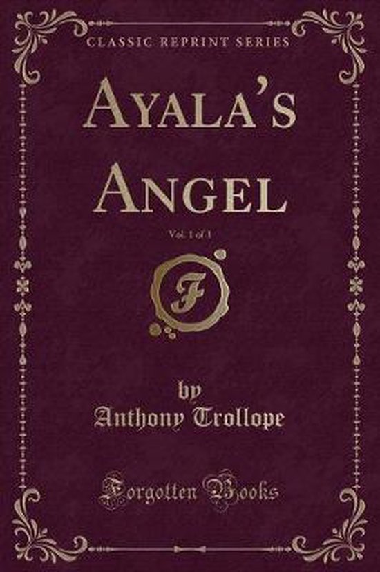 Ayala's Angel, Vol. 1 of 3 (Classic Reprint), Anthony Trollope ...