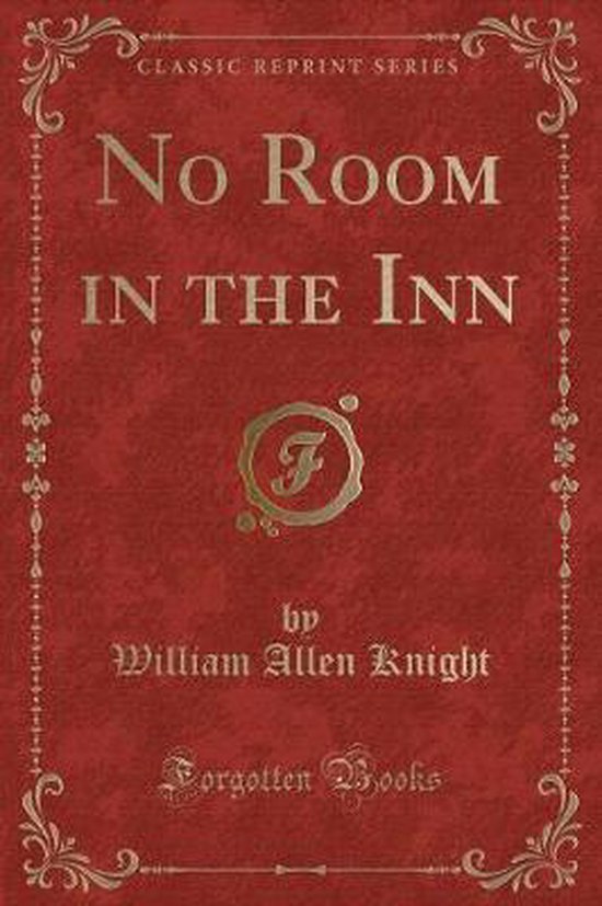 No Room in the Inn (Classic Reprint), William Allen Knight ...
