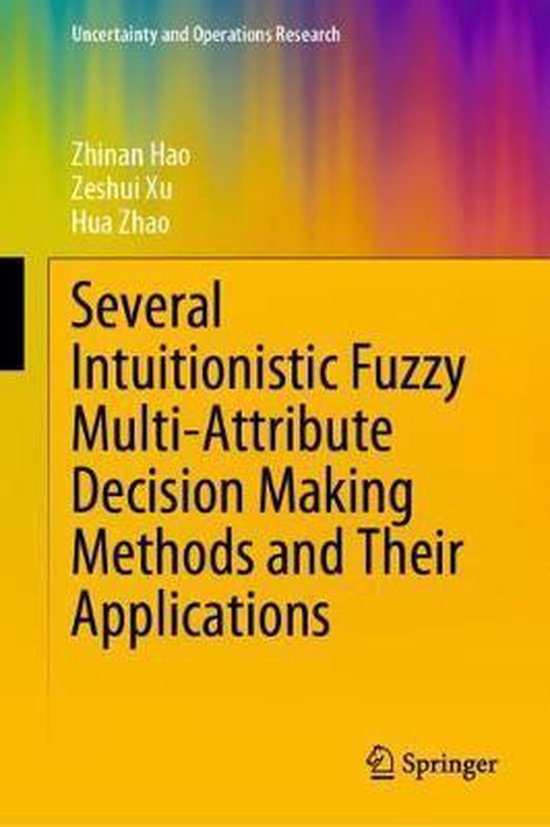 Several Intuitionistic Fuzzy Multi-Attribute Decision Making Methods and Their... | bol.com