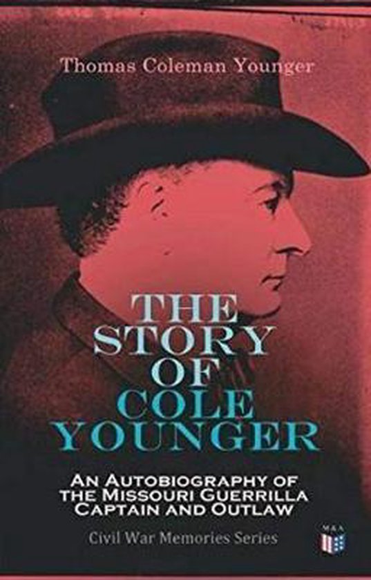 The Story of Cole Younger: An Autobiography of the Missouri Guerrilla ...