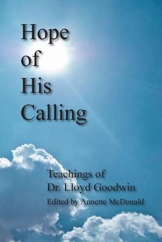 Hope of His Calling: Teachings by Dr. Lloyd Goodwin, Lloyd L. Goodwin ...