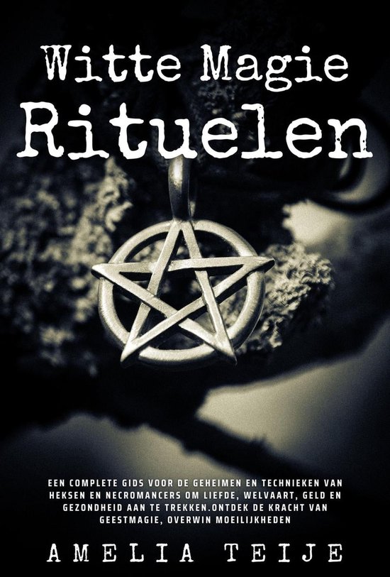 Witte Magie & Rituelen - Een complete gids voor de geheimen en ...