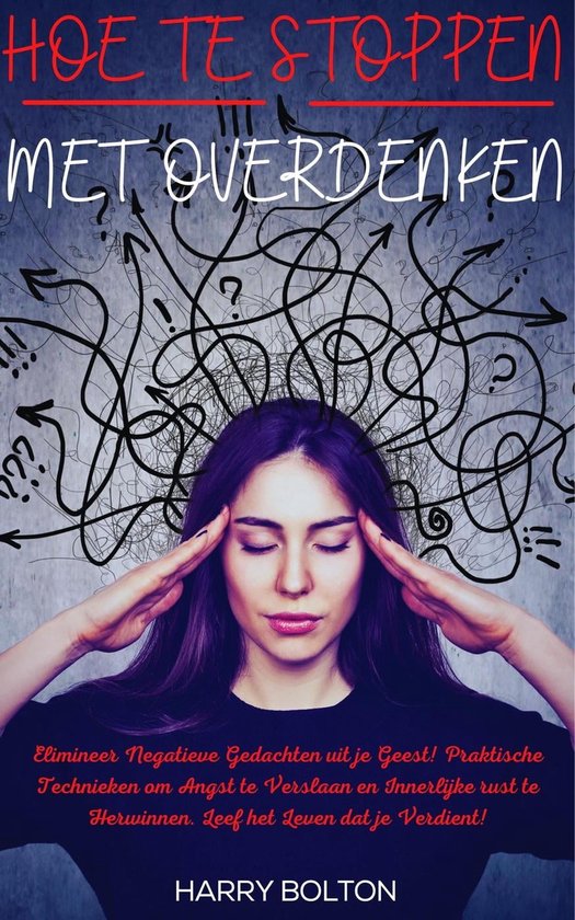 Hoe te Stoppen met Overdenken Elimineer Negatieve Gedachten uit je ...