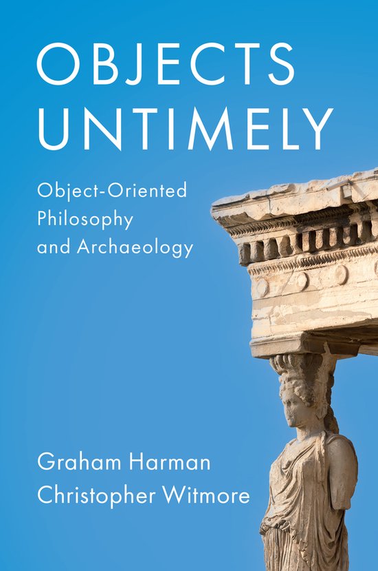 Objects Untimely – Object–Oriented Philosophy and Archaeology, G Harman ...