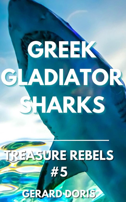 Treasure Rebels 5 - Greek Gladiator Sharks (ebook), Gerard Doris ...