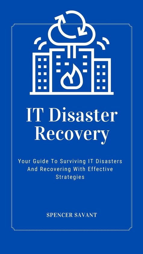 IT Disaster Recovery: Your Guide to Surviving IT Disasters and ...