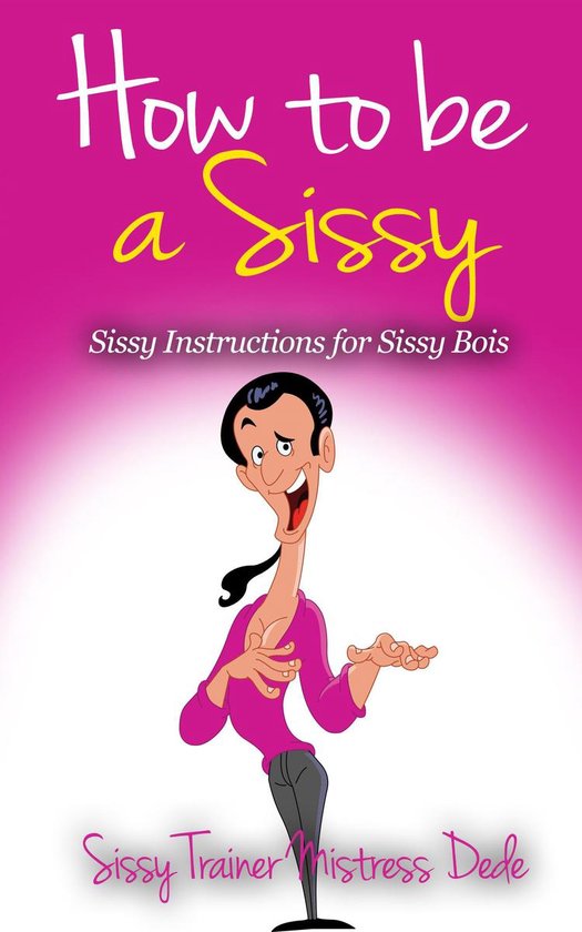 How To Be A Sissy Sissy Instructions For Sissy Bois Ebook Mistress