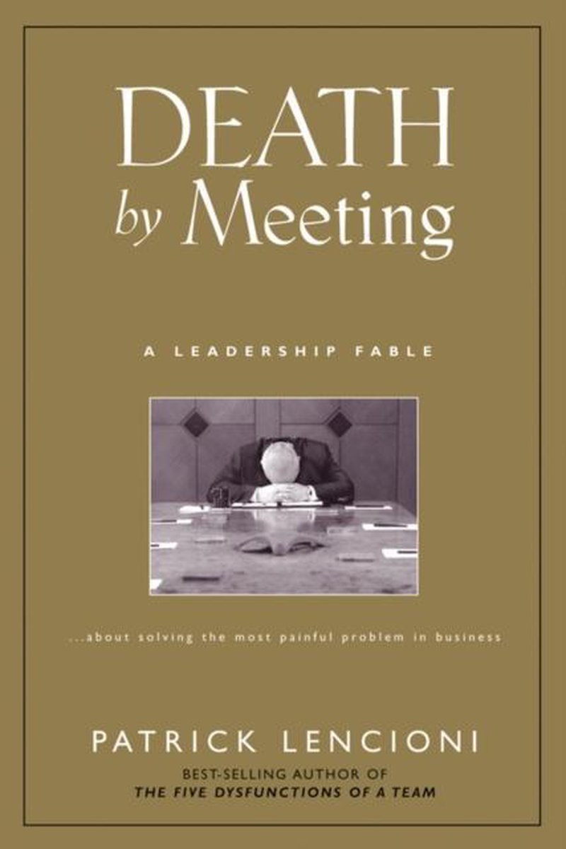 Death by Meeting: A Leadership Fable...about Solving the Most Painful ...