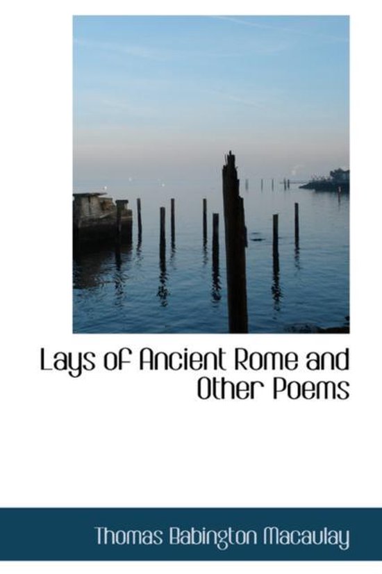 Lays of Ancient Rome and Other Poems, Thomas Babington Macaulay ...