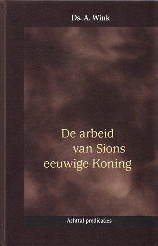 Arbeid van Sions eeuwige Koning, A. Wink | 9789491459009 | Boeken | bol