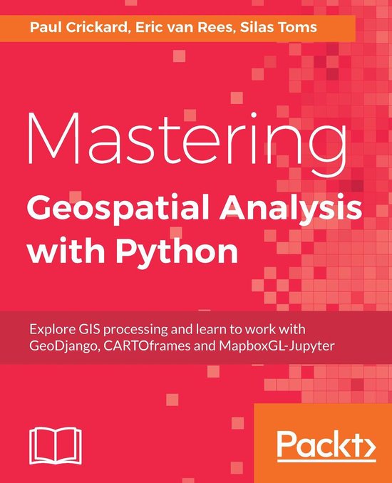 Mastering Geospatial Analysis with Python (ebook), Silas Toms | 9781788293815 | Boeken | bol.com