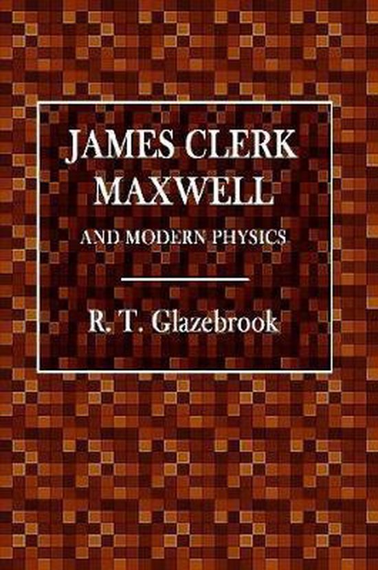 James Clerk Maxwell and Modern Physics, R T Glazebrook | 9780359071104 ...