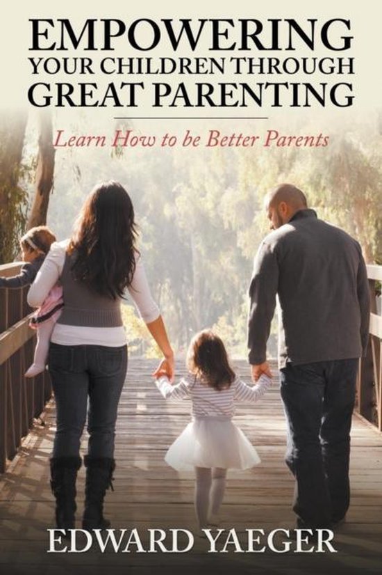 Empowering Children Through Great Parenting, Edward Yeager ...