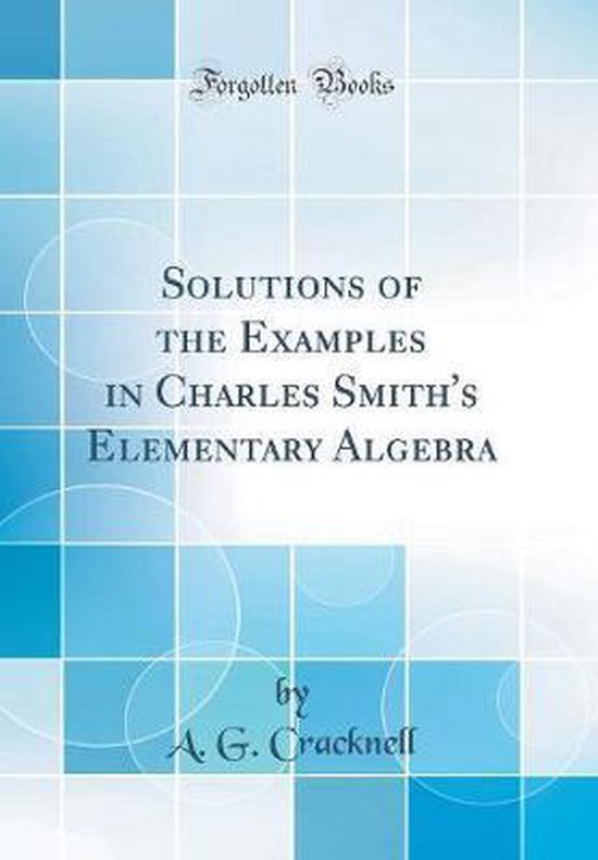 Solutions of the Examples in Charles Smith's Elementary Algebra ...
