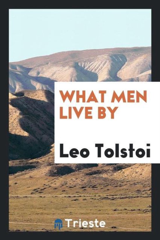 What Men Live by | 9780649315550 | Count Leo Nikolayevich Tolstoy, 1828 ...
