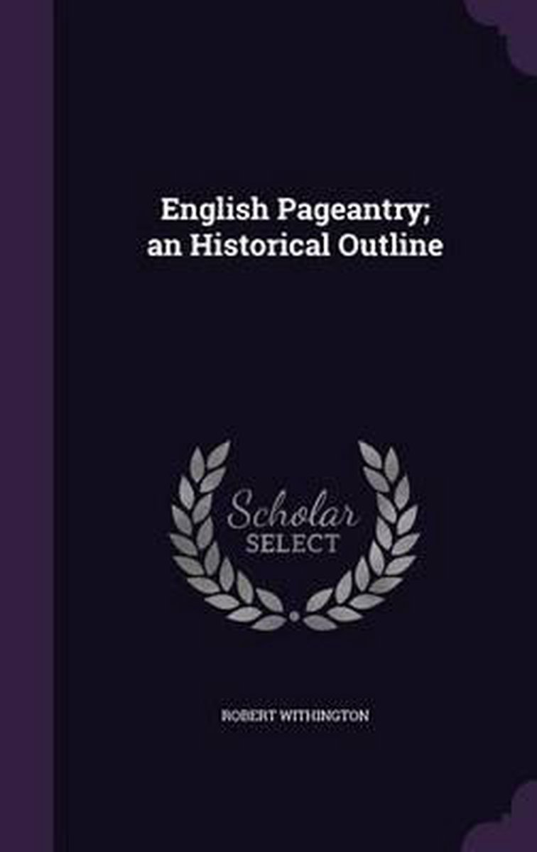 English Pageantry; An Historical Outline, Robert Withington ...
