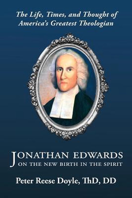 Jonathan Edwards on the New Birth in the Spirit, Peter Reese Doyle ...