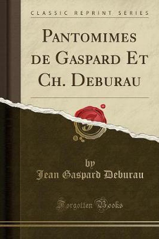Pantomimes de Gaspard Et Ch. Deburau (Classic Reprint), Jean Gaspard ...