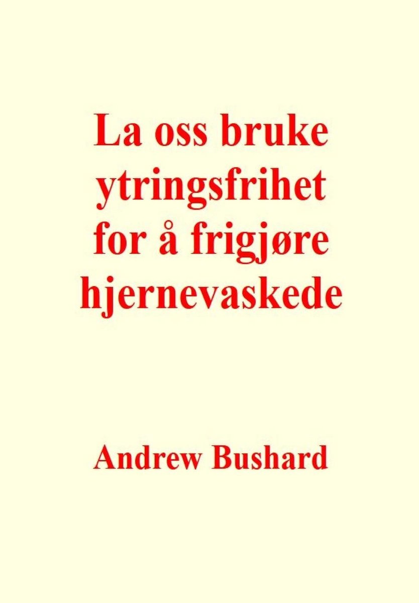 La oss bruke ytringsfrihet for å frigjøre hjernevaskede (ebook), Andrew ...