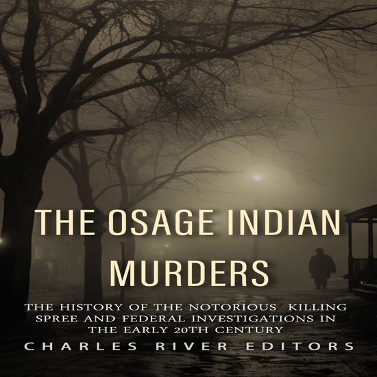 Osage Indian Murders, The: The History of the Notorious Killing Spree ...