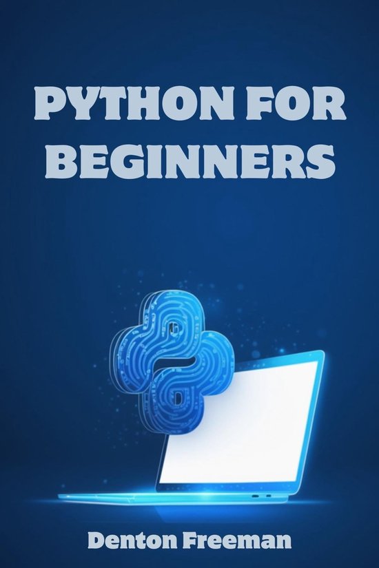 PYTHON FOR BEGINNERS (ebook), Denton Freeman | 9783988315786 | Boeken | bol PYTHON FOR BEGINNERS (ebook), Denton Freeman | 9783988315786 | Boeken | bol