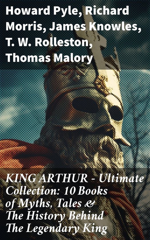 KING ARTHUR - Ultimate Collection: 10 Books of Myths, Tales & The ...