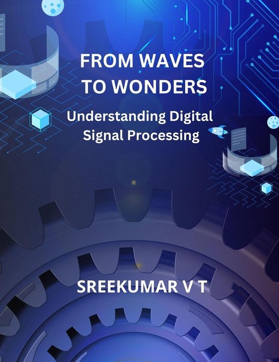 From Waves to Wonders: Understanding Digital Signal Processing (ebook), SREEKUMAR V T... | bol