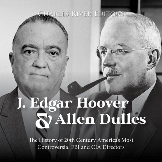 J. Edgar Hoover and Allen Dulles: The History of 20th Century America’s ...