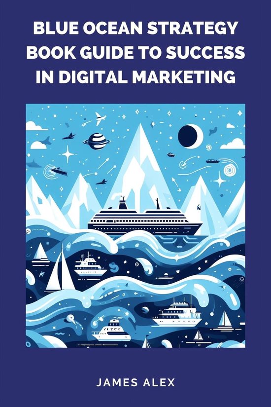 Blue Ocean Strategy Book Guide to Success in Digital Marketing (ebook), James Alex |... | bol.com
