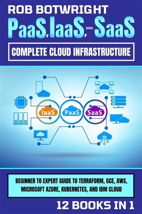 PaaS, IaaS, And SaaS: Complete Cloud Infrastructure (ebook), Rob Botwright |... | bol