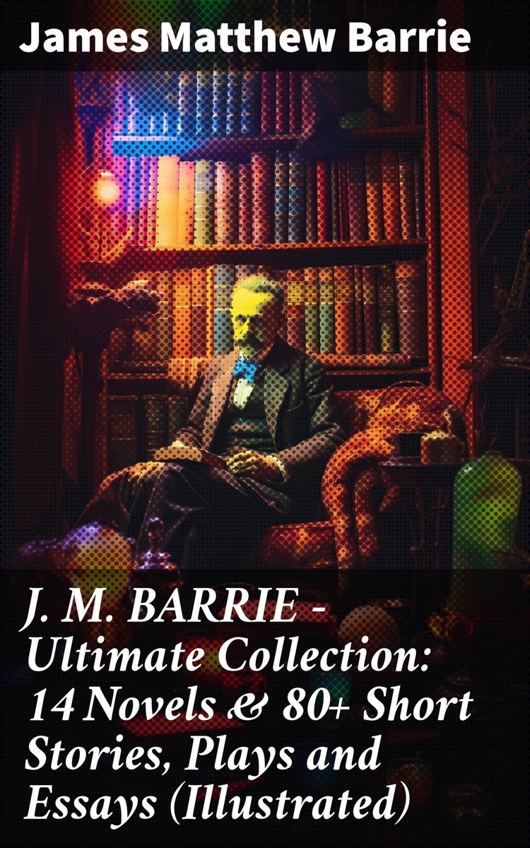 J. M. BARRIE - Ultimate Collection: 14 Novels & 80+ Short Stories ...