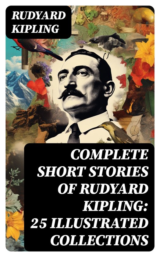 Complete Short Stories of Rudyard Kipling: 25 Illustrated Collections ...