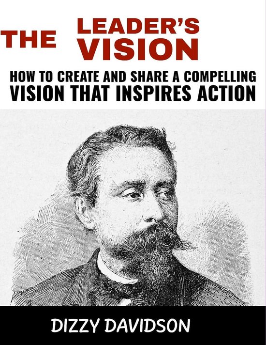 Leaders and Leadership 10 - The Leader’s Vision: How to Create and ...