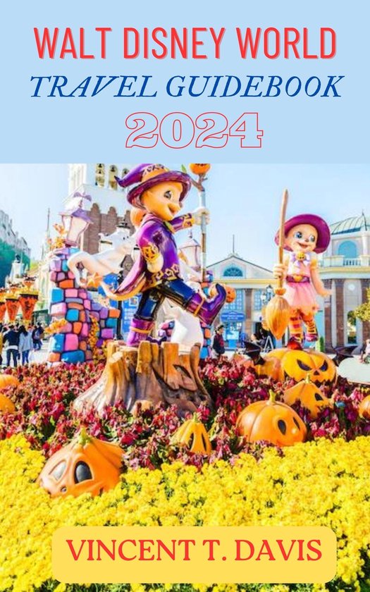 WALT DISNEY WORLD TRAVEL GUIDEBOOK 2024 (ebook), Vincent T. Davis ...