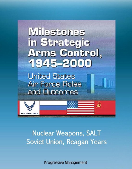 Milestones in Strategic Arms Control, 1945-2000: United States Air ...