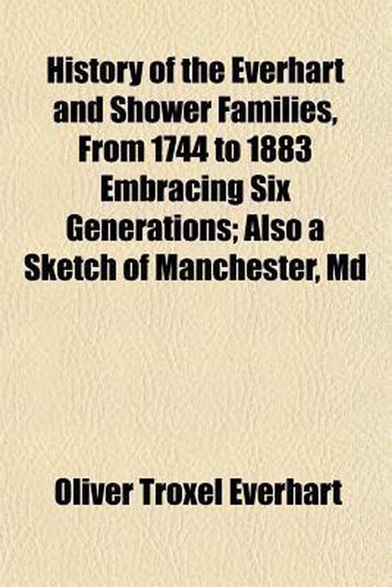 History of the Everhart and Shower Families, from 1744 to 1883 ...