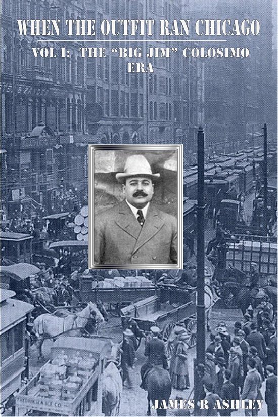 When the Outfit Ran Chicago, Vol I:The "Big Jim" Colosimo Era (ebook ...