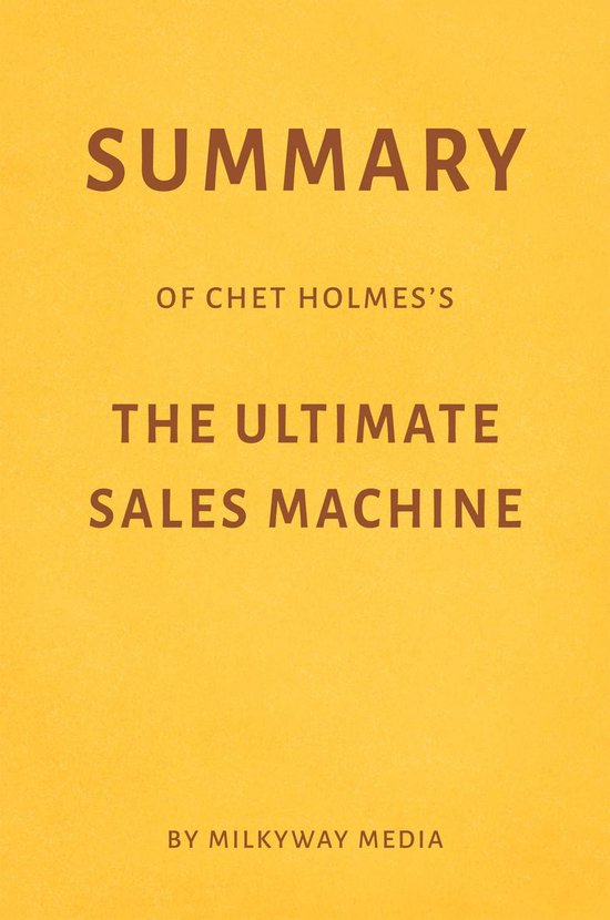 Summary of Chet Holmes’s The Ultimate Sales Machine (ebook), Milkyway ...