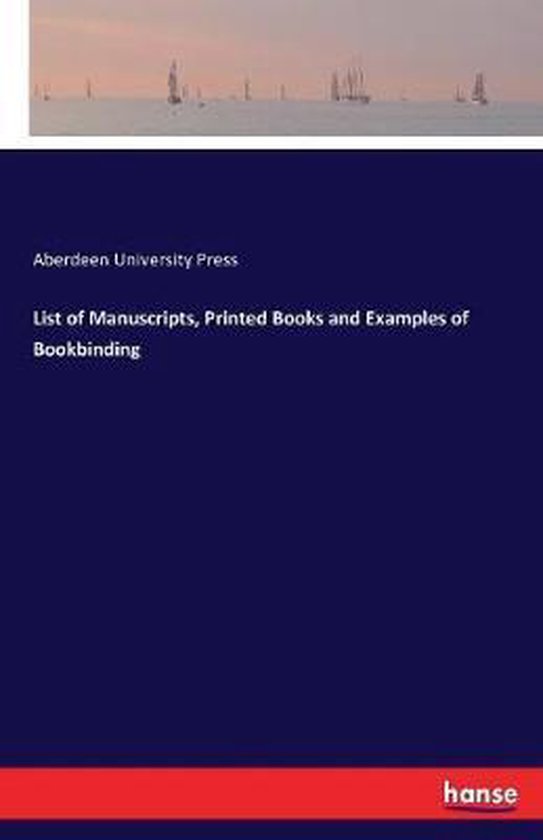 List of Manuscripts, Printed Books and Examples of Bookbinding ...
